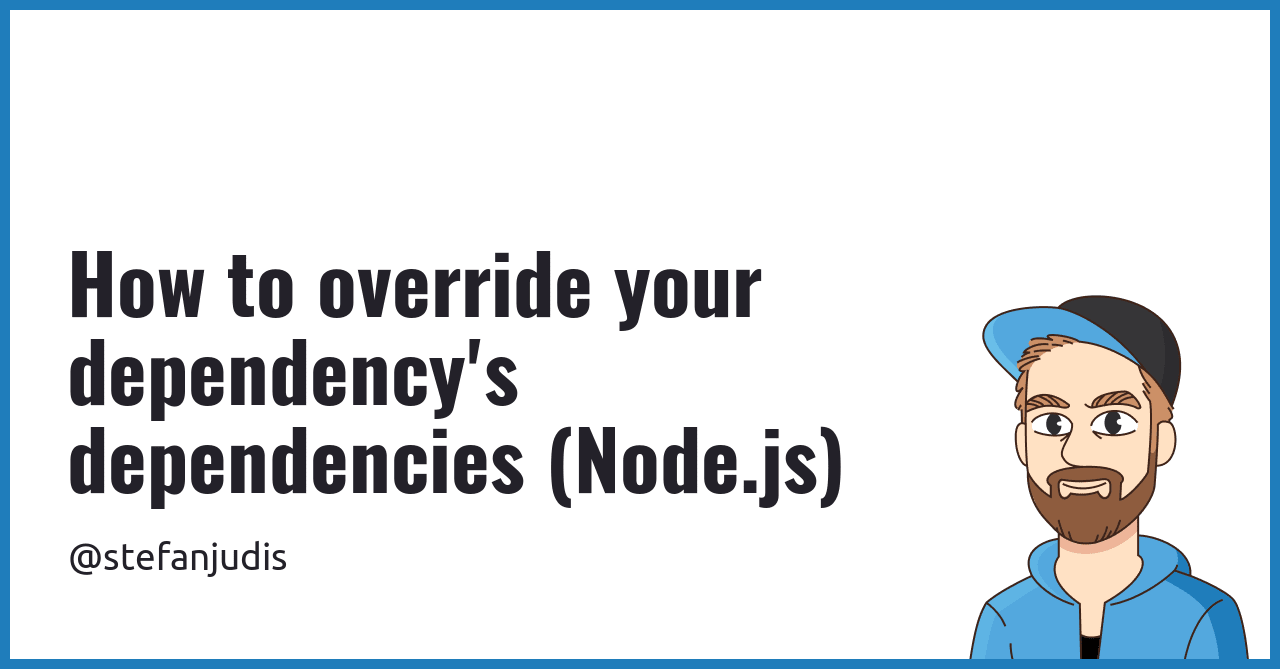 How to override your dependency's dependencies (Node.js) | Stefan Judis Web Development